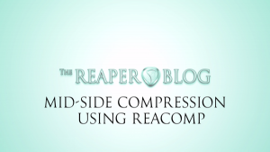 Mid-Side Compression using ReaComp | The REAPER Blog